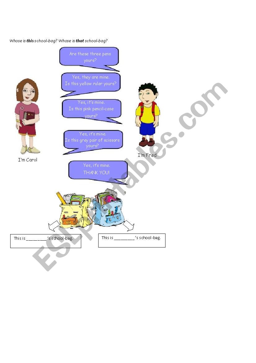 Whose is this school-bag? Whose is that school-bag? It´s mine. It´s ...